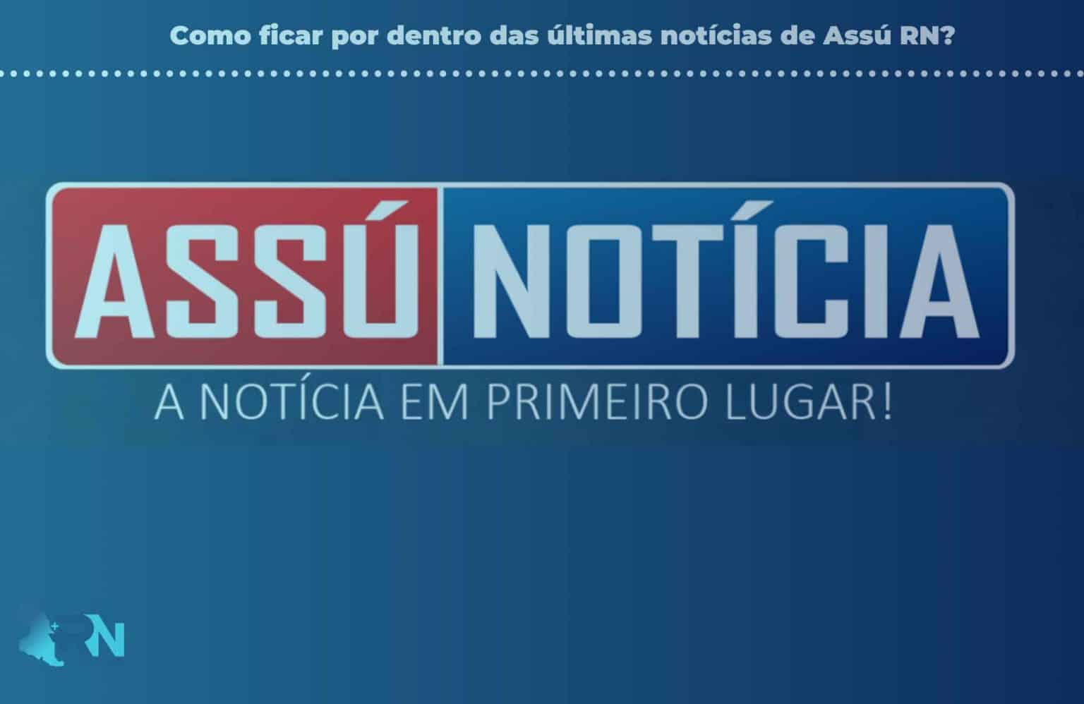 Assú notícias: onde encontrar notícias importantes de Assú RN?